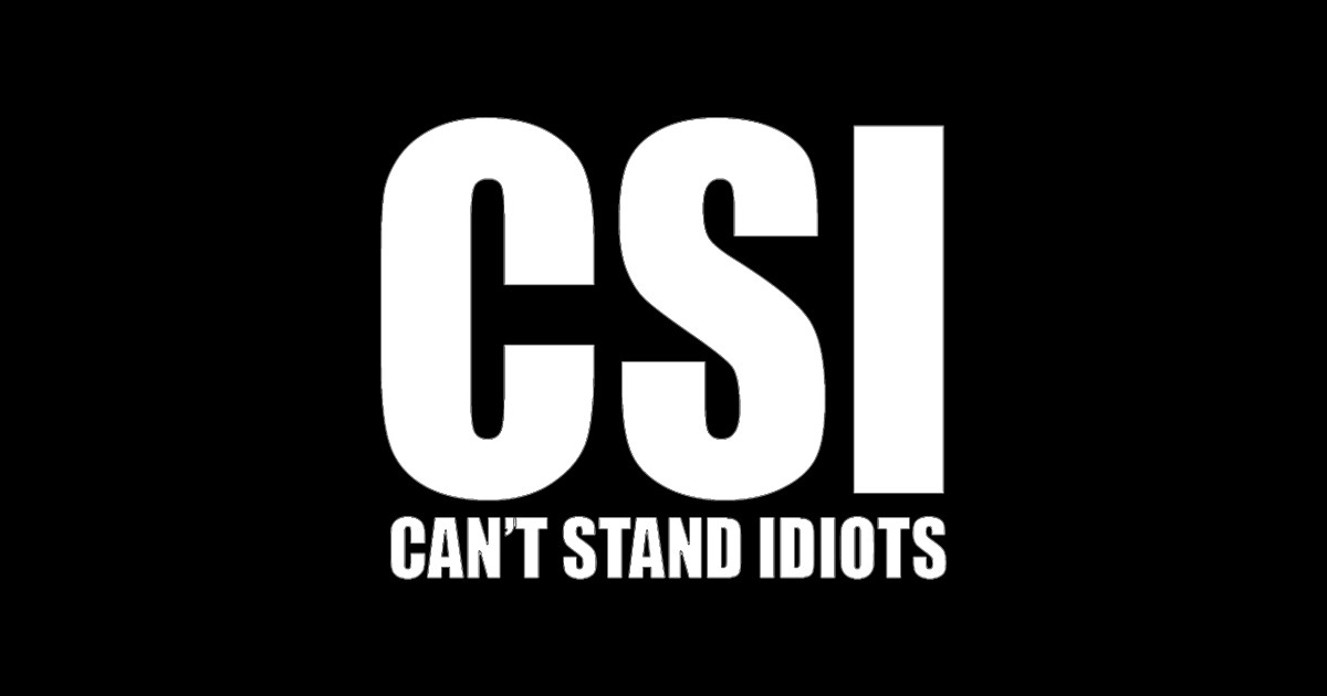 CSI cant stand idiots funny classic - Csi - Sticker | TeePublic