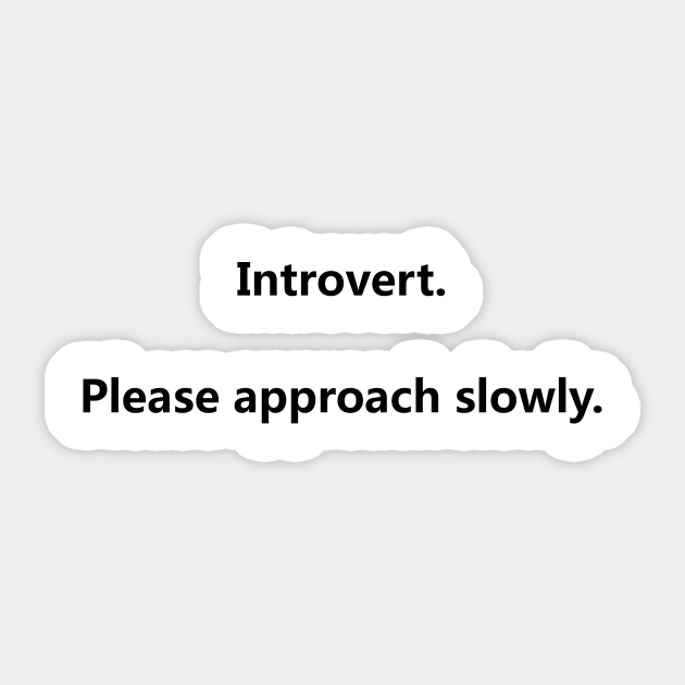 Introvert. Please approach slowly. - Introvert - Sticker | TeePublic