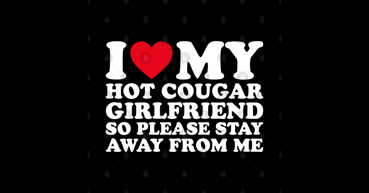 I Love My Hot Cougar Girlfriend I Heart My Hot Cougar Gf I Love My