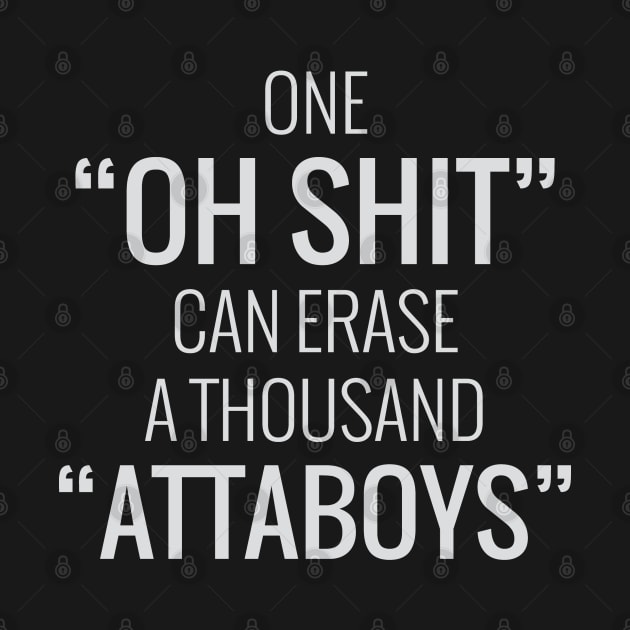 One "Oh Shit' Can Erase A Thousand "Attaboys" - Quote - T-Shirt | TeePublic