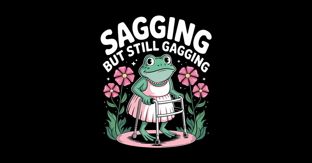 Meme Frog Sagging But Still Gagging Women Men Girls - Meme Frog Sagging ...