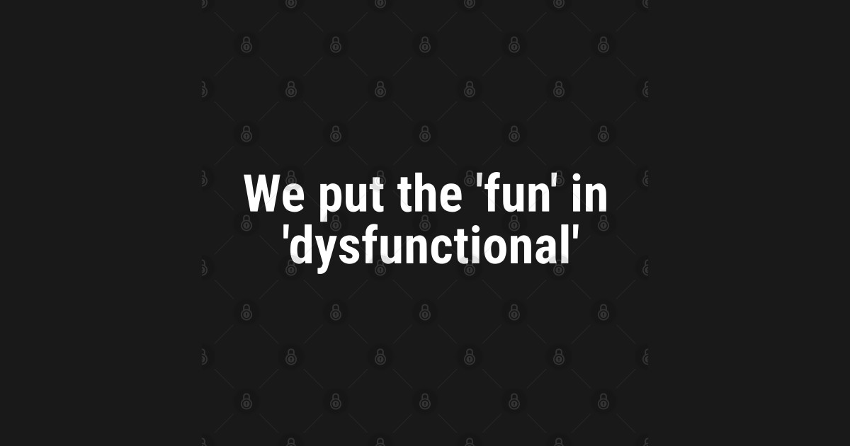 We put the 'fun' in 'dysfunctional' White - Dysfunctional - T-Shirt ...