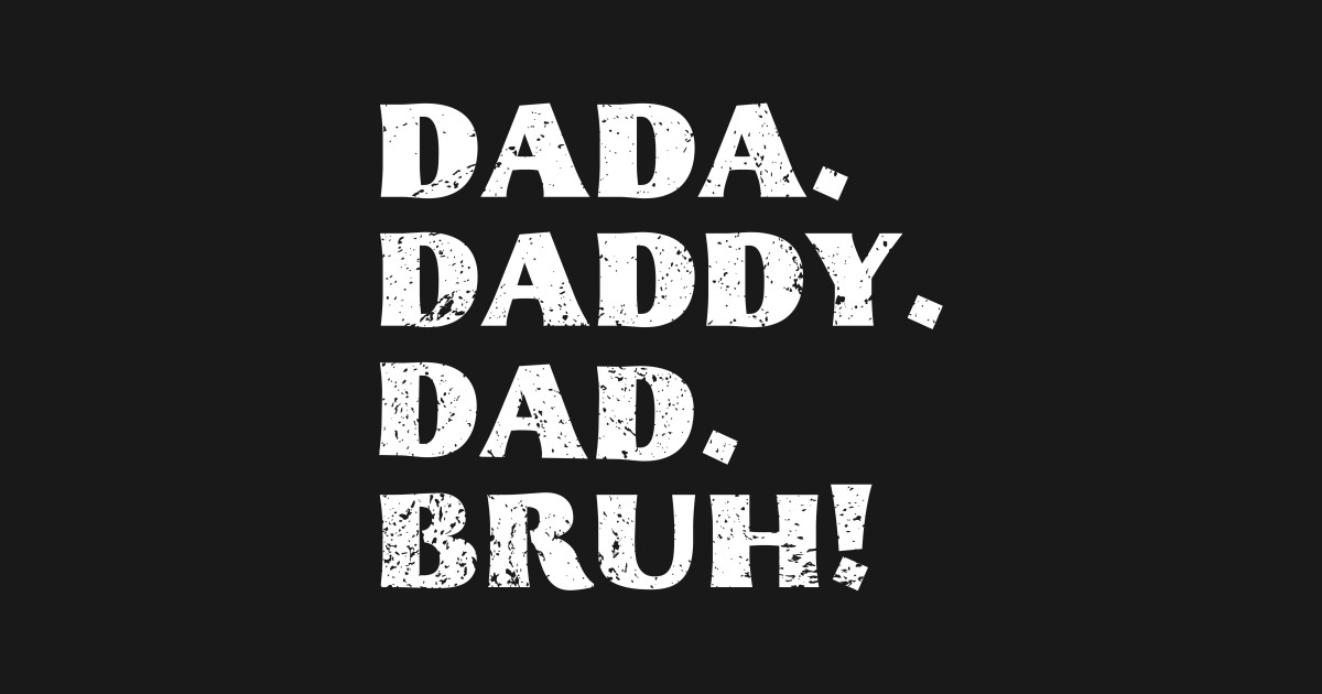 Dada Daddy Dad Bruh Fathers Day Dada Daddy Dad Bruh Fathers Day T