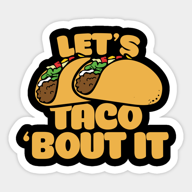 Let's taco bout it - Lets Taco Bout It - Sticker | TeePublic