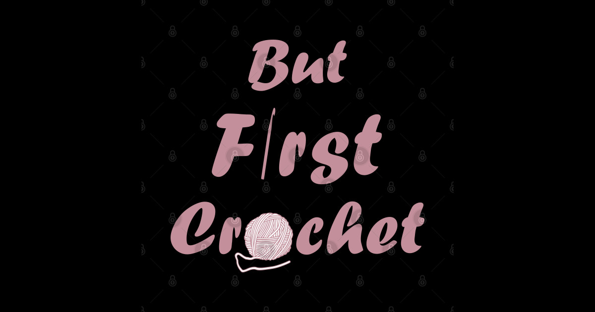 but first crochet - Crocheting Gifts - T-Shirt | TeePublic