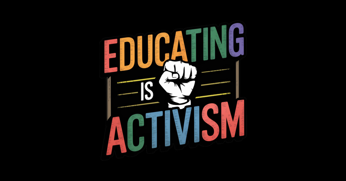 Educating Is Activism Education Resistance - Educating Is Activism ...