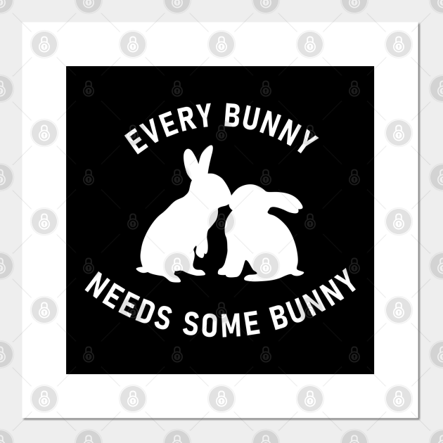 Every Bunny Needs Some Bunny - Funny Rabbit - Posters and Art Prints ...
