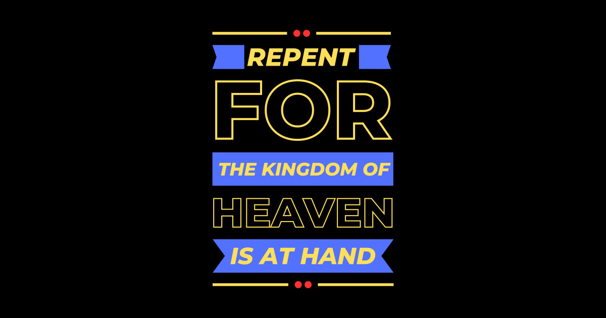 Repent For The Kingdom Of Heaven Is At Hand | Christian Saying - Repent ...