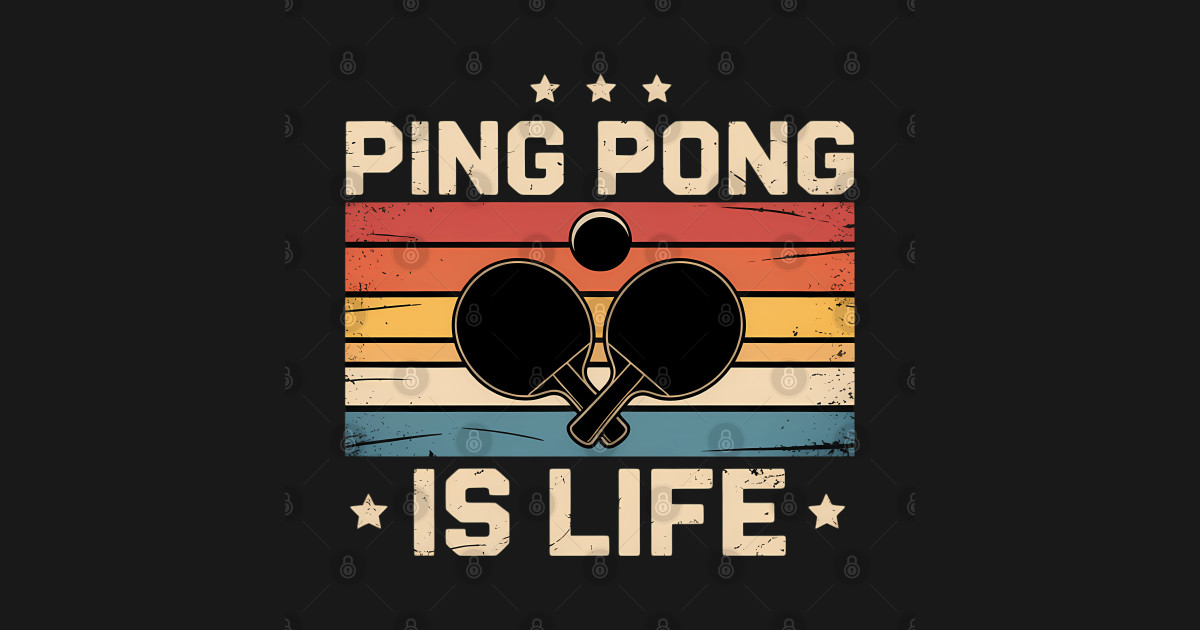 Ping Pong Is Life Table Tennis - Ping Pong Is Life Table Tennis - T ...