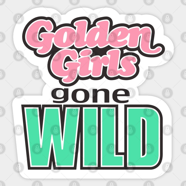 GOLDEN GIRLS GONE WILD - Golden Girls - Sticker | TeePublic