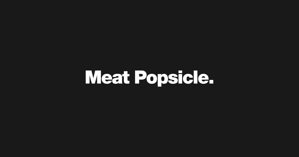 Meat Popsicle - Meat Popsicle - T-Shirt | TeePublic