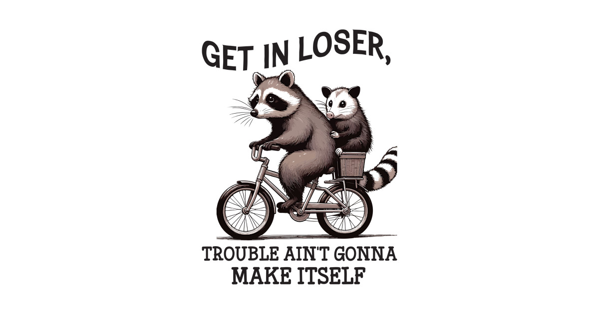 Get In Loser Funny Raccoon Possum Meme Humor Retro - Get In Loser - T ...