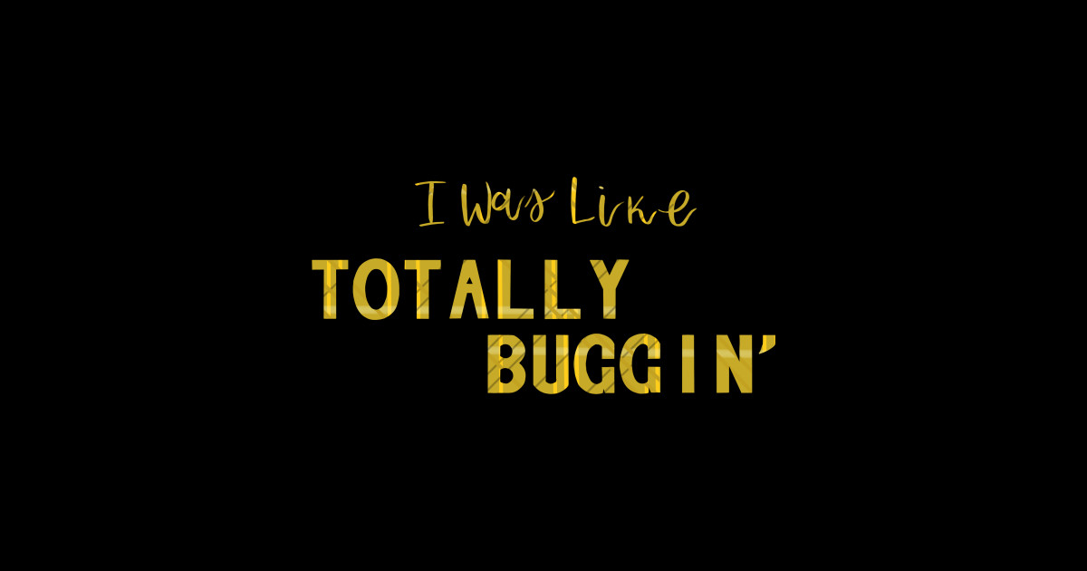 Totally Buggin' - Clueless quote - Clueless - Posters and Art Prints ...