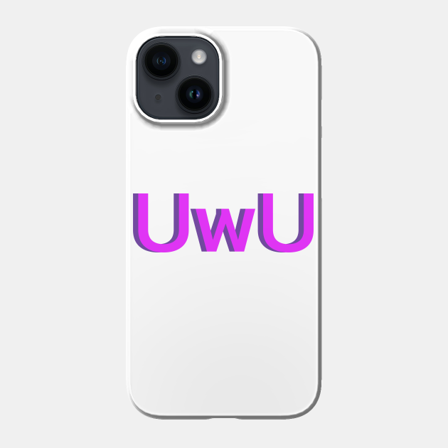 UwU - Uwu - Phone Case | TeePublic