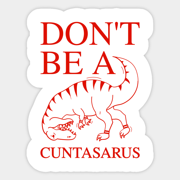 Don't Be A Cuntasaurus - Dont Be A Cuntasaurus - Sticker | TeePublic