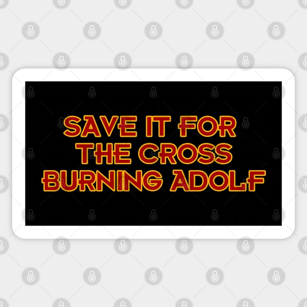 Save it for the Cross Burning Adolf - Save It - Sticker | TeePublic