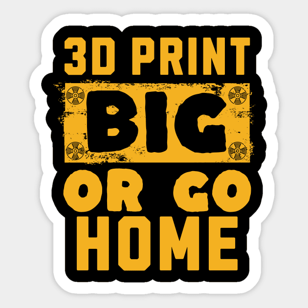 3D Print Big or Go Home - 3d Printing - Sticker | TeePublic