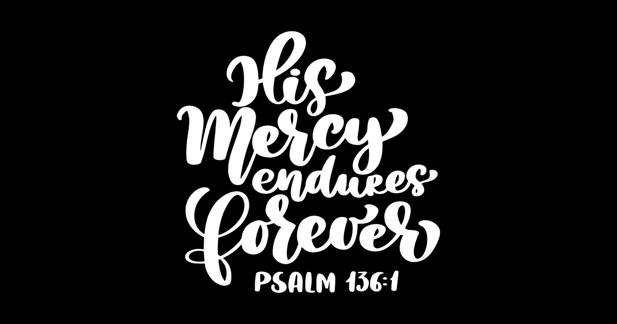 His Mercy Endures Forever Bible Verse Scripture Psalm 136 - Mercy ...