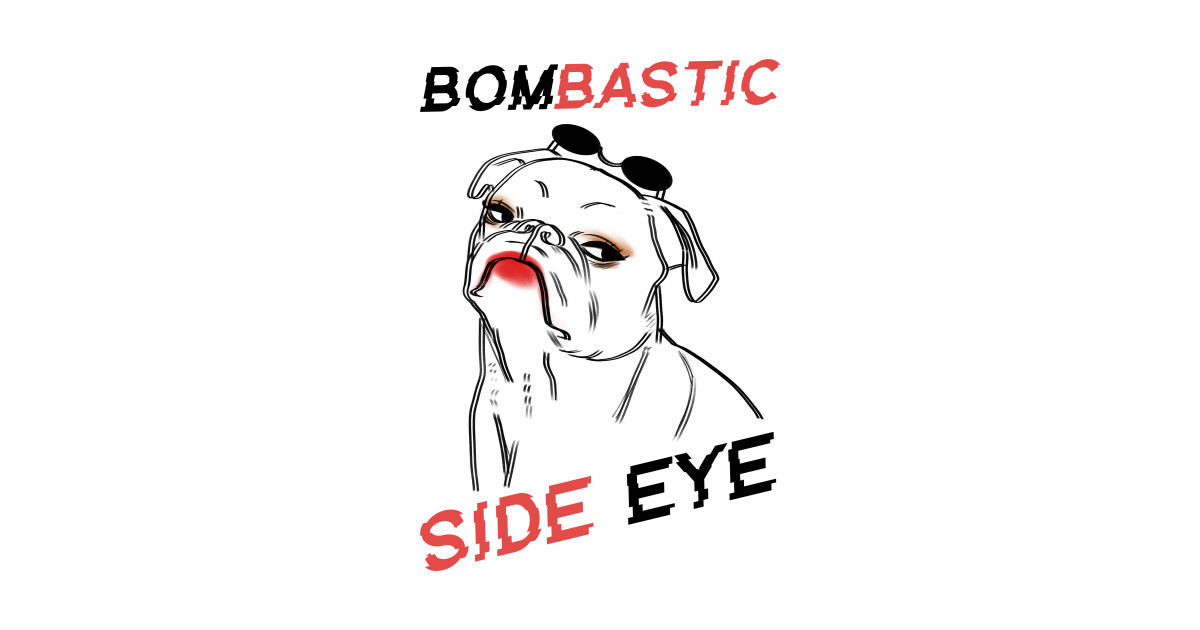 Dog Bombastic Side Eye - Bombastic Side Eye - T-Shirt | TeePublic