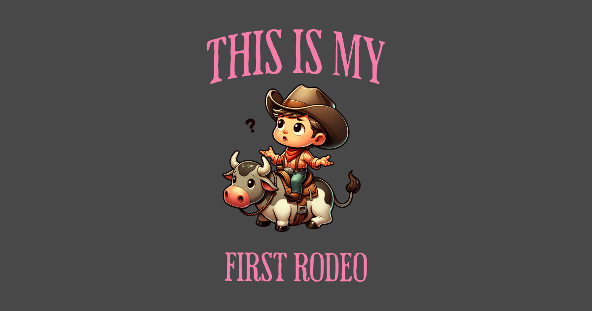 this is my first rodeo - First Rodeo - T-Shirt | TeePublic