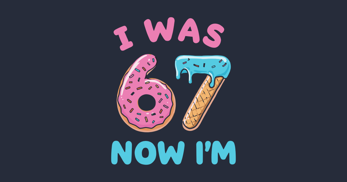 I was 6 Now I'm 7 67 Six Seven Meme 7 Years Old Birthday - 6 7 - T ...