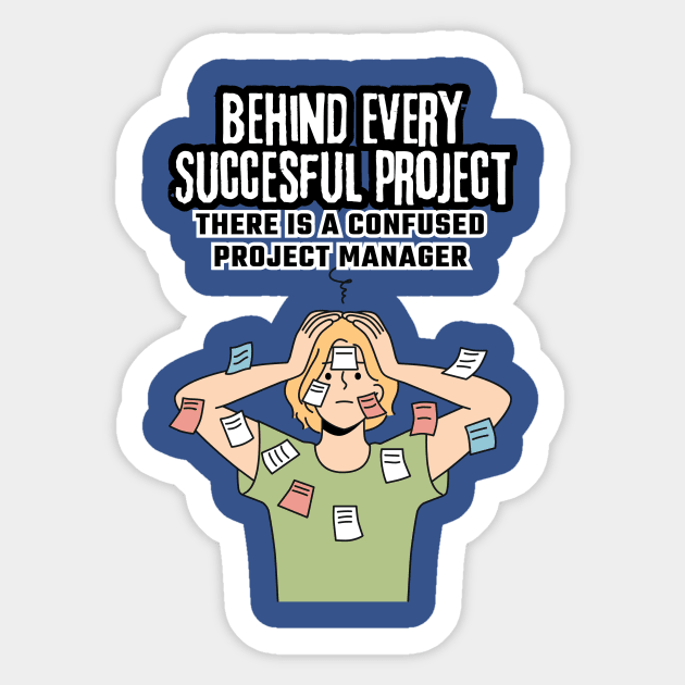 Behind Every Successful Project, There's a Confused Project Manager ...