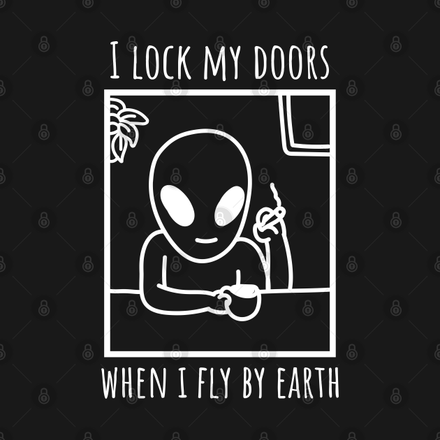 Aliens Lock Their Doors When They Fly By Earth - Area 51 - T-Shirt ...