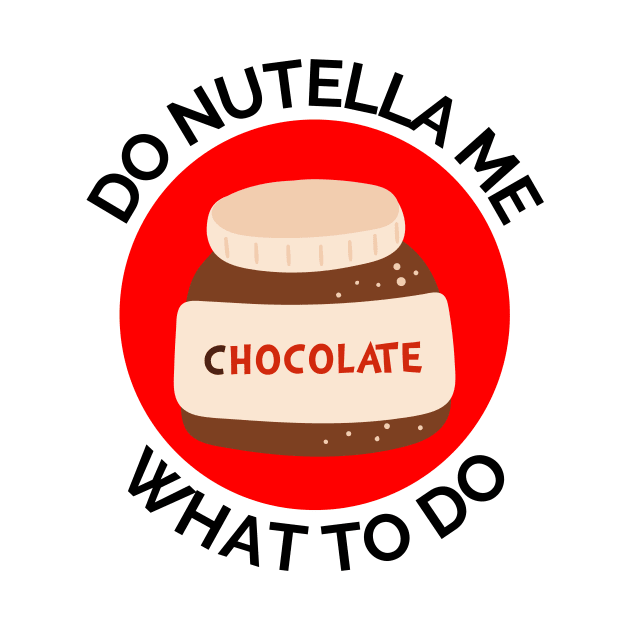 Do Nutella Me What To Do | Chocolate Spread Pun - Chocolate - T-Shirt ...