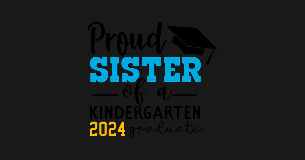 Proud Sister Kindergen Graduate Complete School 2024 - Proud Sister - T ...