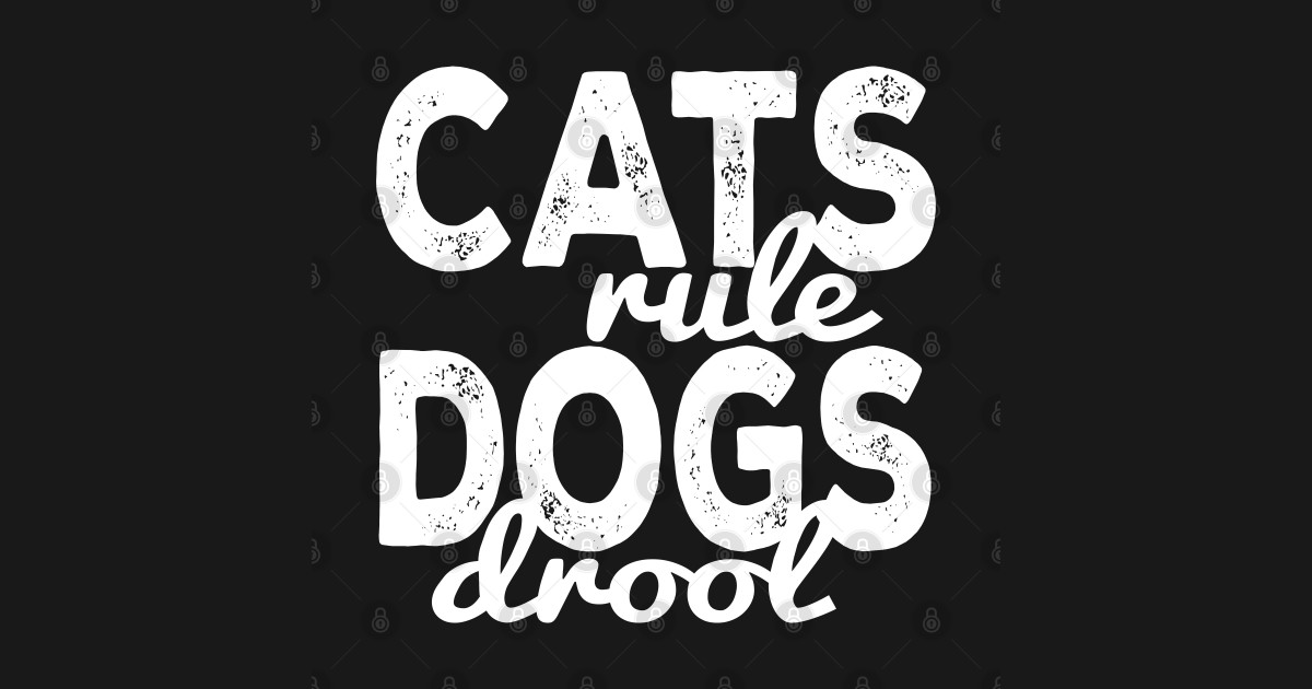 Cats Rule Dogs Drool - Cats Rule Dogs Drool - T-Shirt | TeePublic
