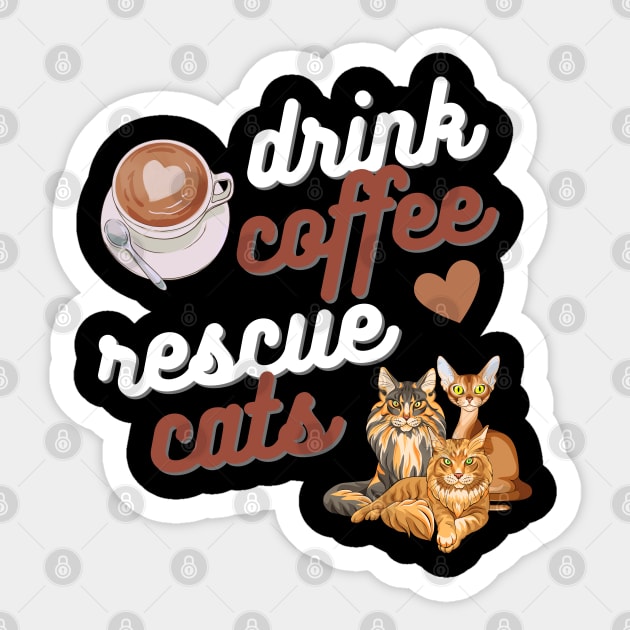 Drink Coffee Rescue Cats - Cat Rescue - Sticker | TeePublic