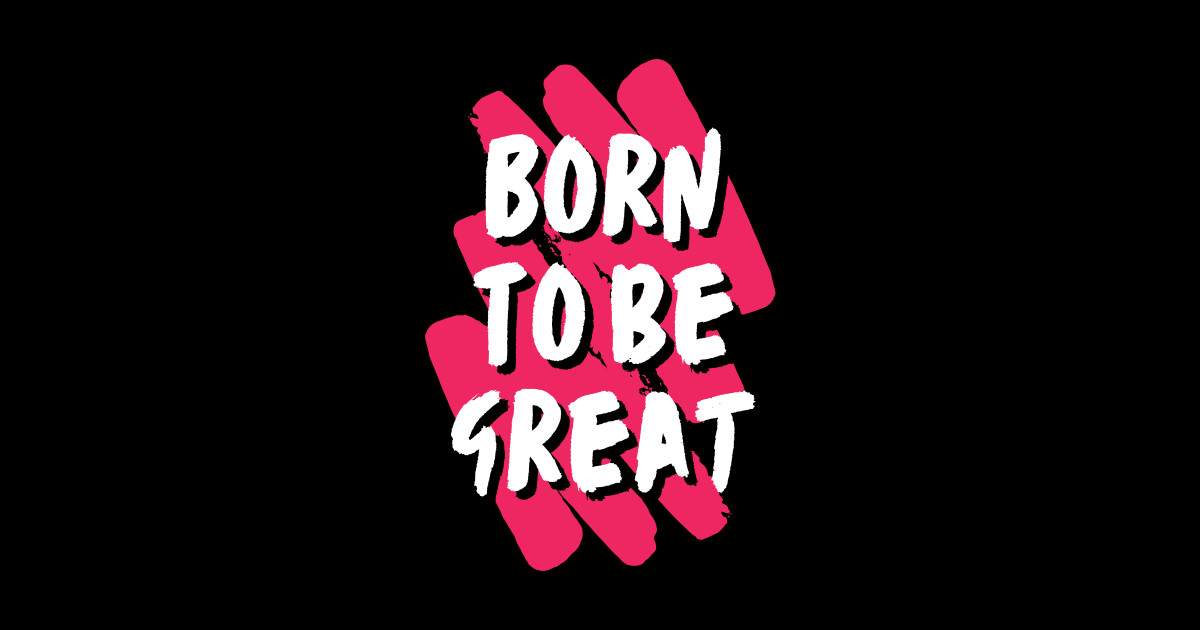 Born to be great - Great - Sticker | TeePublic