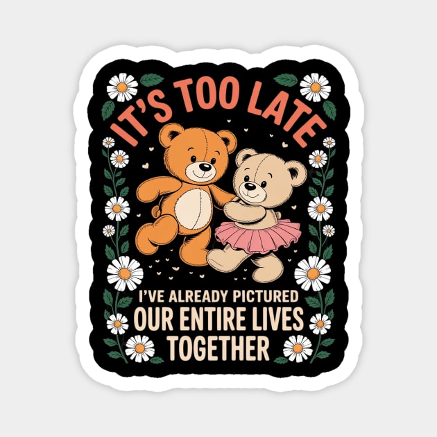 Too Late I've Already Pictured Our Entire Lives Together - Too Late Ive ...