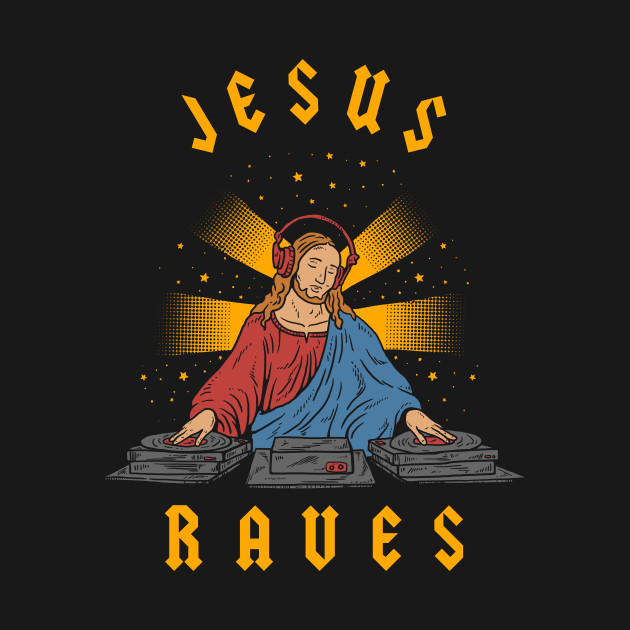 Jesus Raves - Jesus - T-Shirt | TeePublic