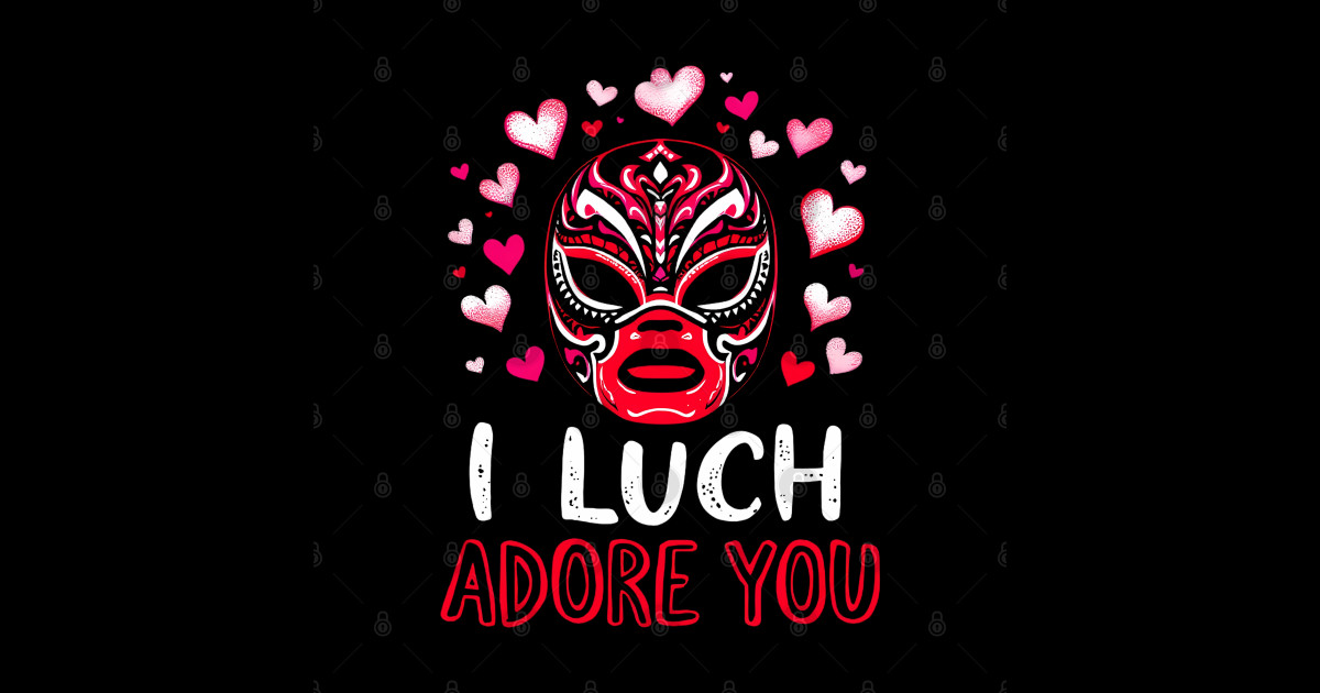 I Luchadore You - Funny Valentine's Day Mexican Wrestler - Luchador ...