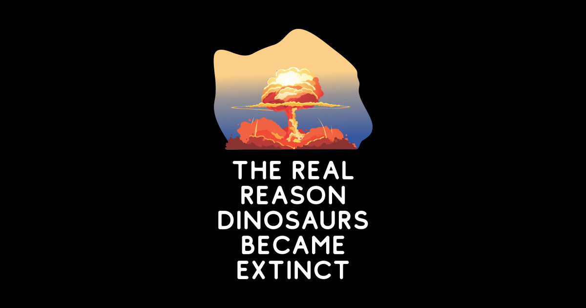 Why dinosaurs went extinct. - Extinction - Sticker | TeePublic