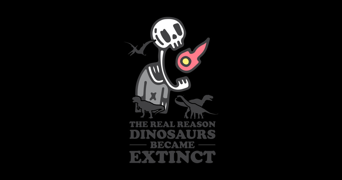 Why dinosaurs went extinct. - Extinction - Sticker | TeePublic