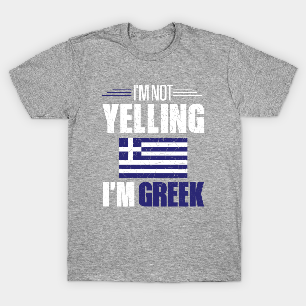 I'm Not Yelling I'm Greek Greece Flag - Greek Quote - T-Shirt | TeePublic