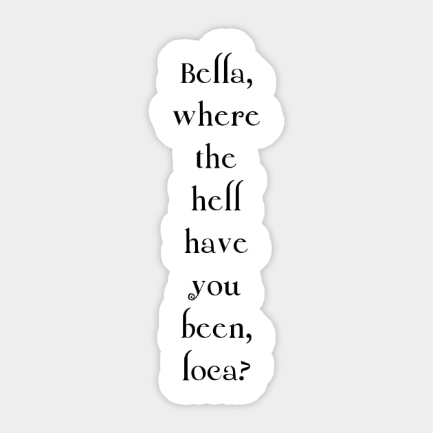Bella, where the hell have you been, loca? - Twilight - Sticker | TeePublic