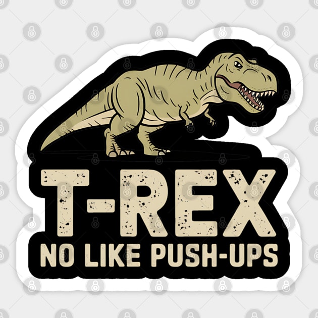 T-Rex No Like Push-ups - T Rex No Like Push Ups - Sticker | TeePublic
