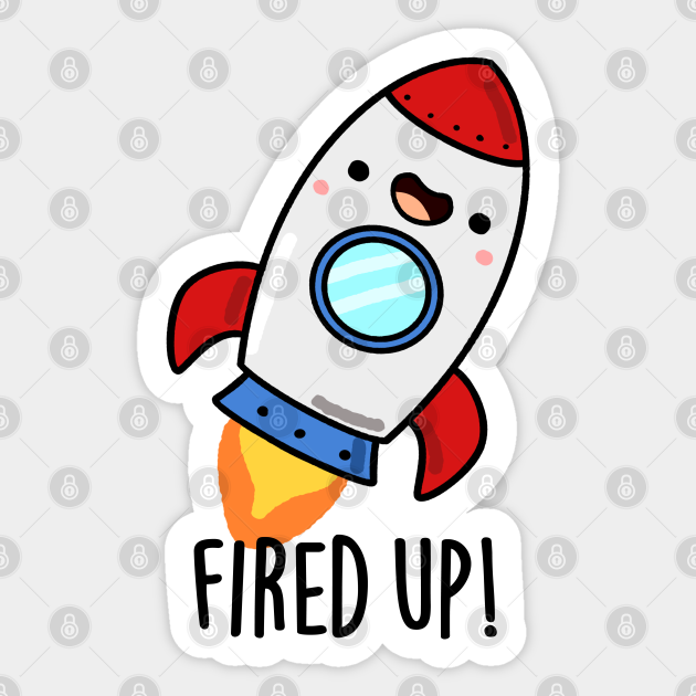 Fired Up Cute Rocket Pun - Rocket Pun - Sticker | TeePublic
