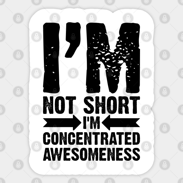 I'm Not Short, I'm Concentrated Awesomeness v2 - Im Not Short Im ...