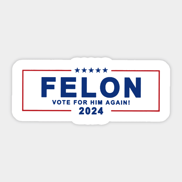 Felon Vote For Him Again 2024 - Felon Vote For Him Again 2024 - Sticker ...