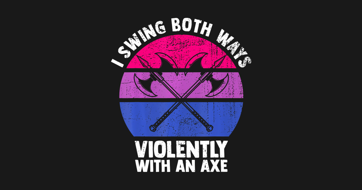 I Swing Both Ways With An Axe Bisexual Lgbt Pride - Lgbt Pride - T ...