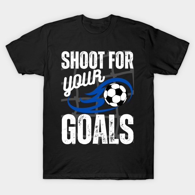 Shoot For Your Goals - Soccer Goals - T-Shirt | TeePublic