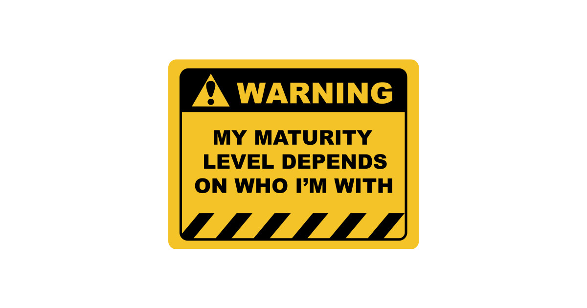 Funny Human Warning Labels MY MATURITY LEVEL DEPENDS - Maturity - T ...
