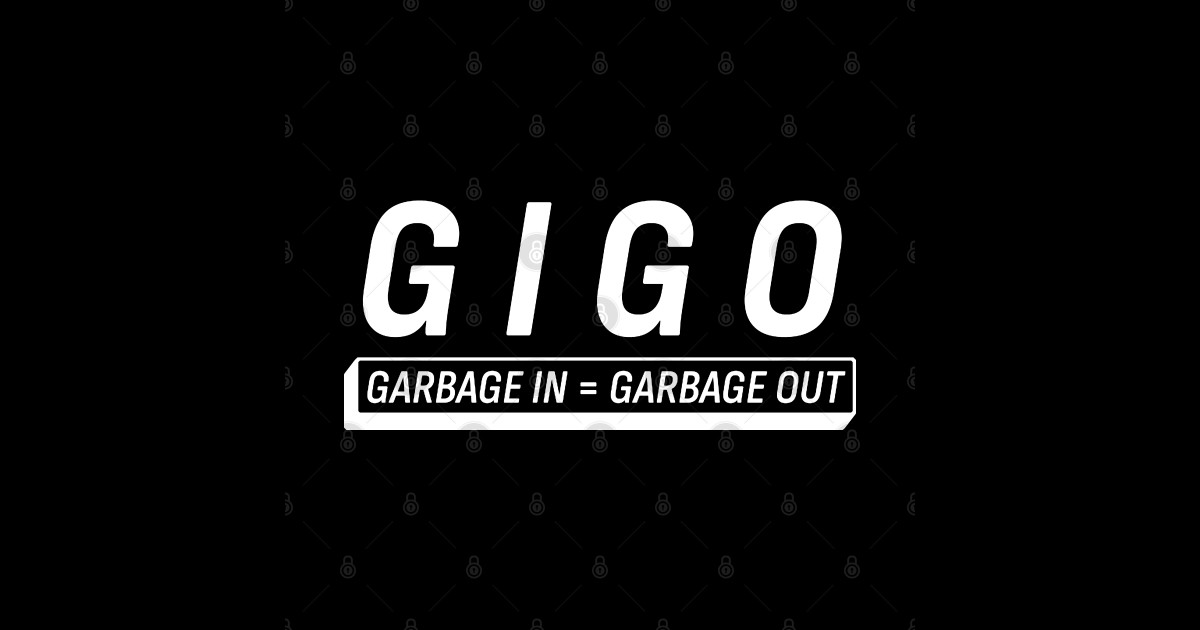 GIGO-Garbage in equals garbage out - Garbage In Equals Garbage Out ...