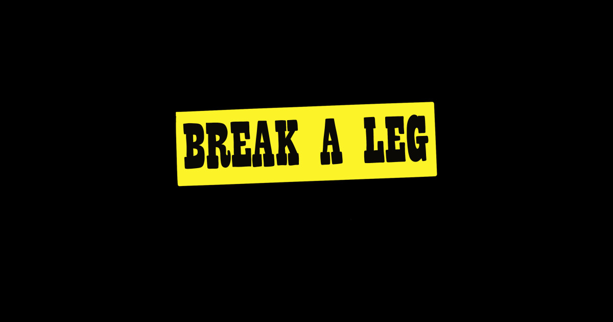Break A Leg - Theatre - Sticker | TeePublic