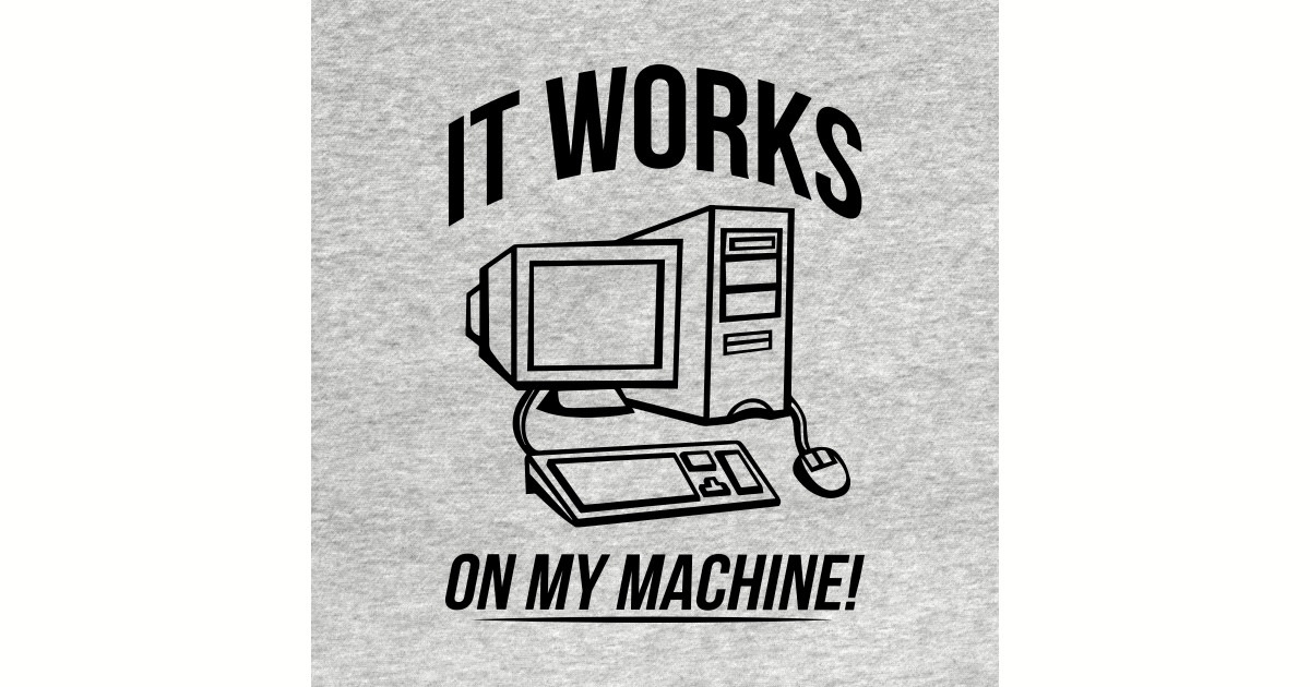 It works on my machine! - Software Developer - T-Shirt | TeePublic