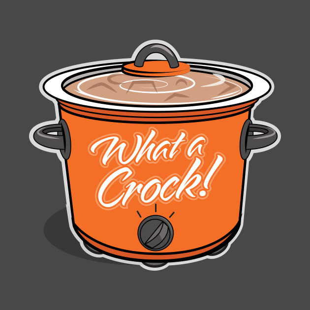 What A Crock! - Crock - T-Shirt | TeePublic